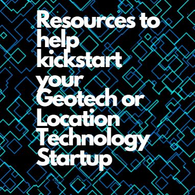5 Resources to help kickstart your Geotech or Location Technology ...