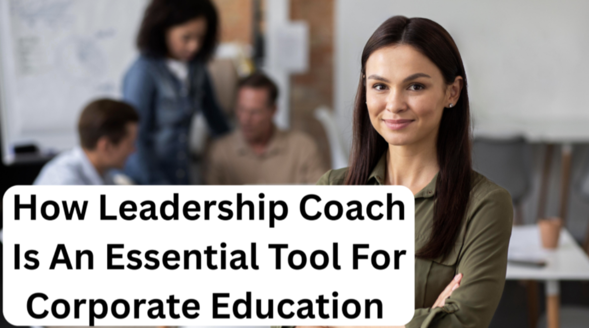 How a Leadership Coach Is An Essential Tool For Corporate Education ...