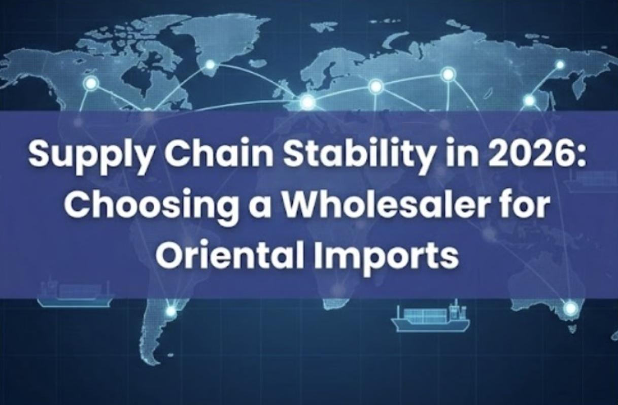 Supply Chain Stability in 2026: Choosing a Wholesaler for Oriental ...